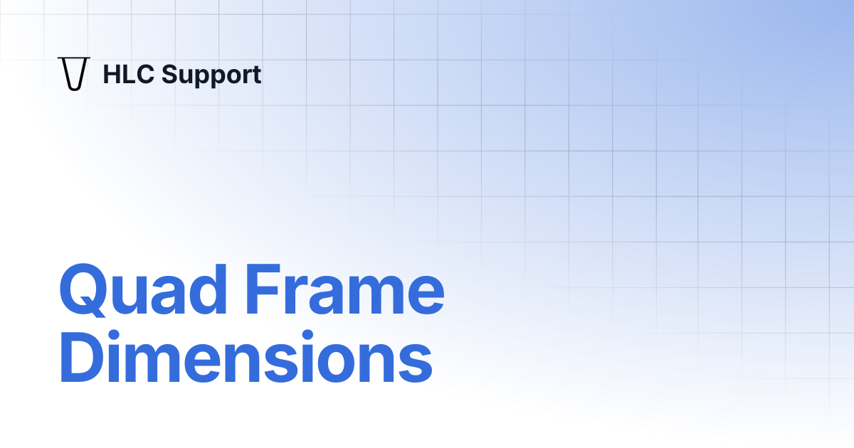 Quad Frame Dimensions | HLC Support
