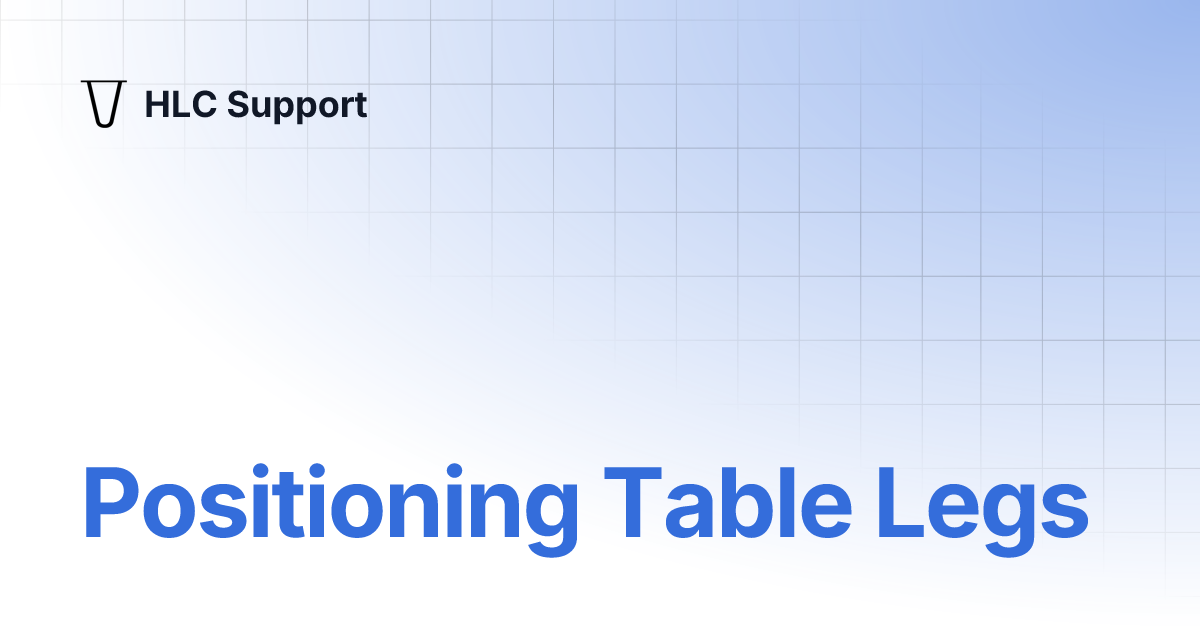 Positioning Table Legs | HLC Support