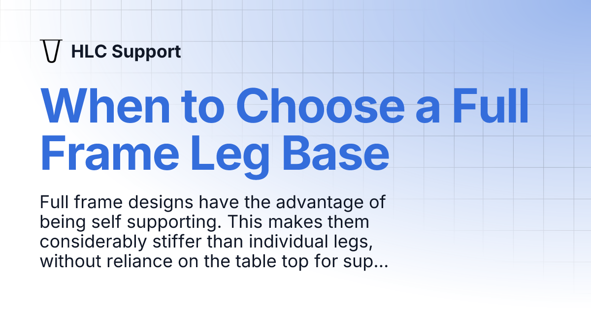 When to Choose a Full Frame Leg Base | HLC Support